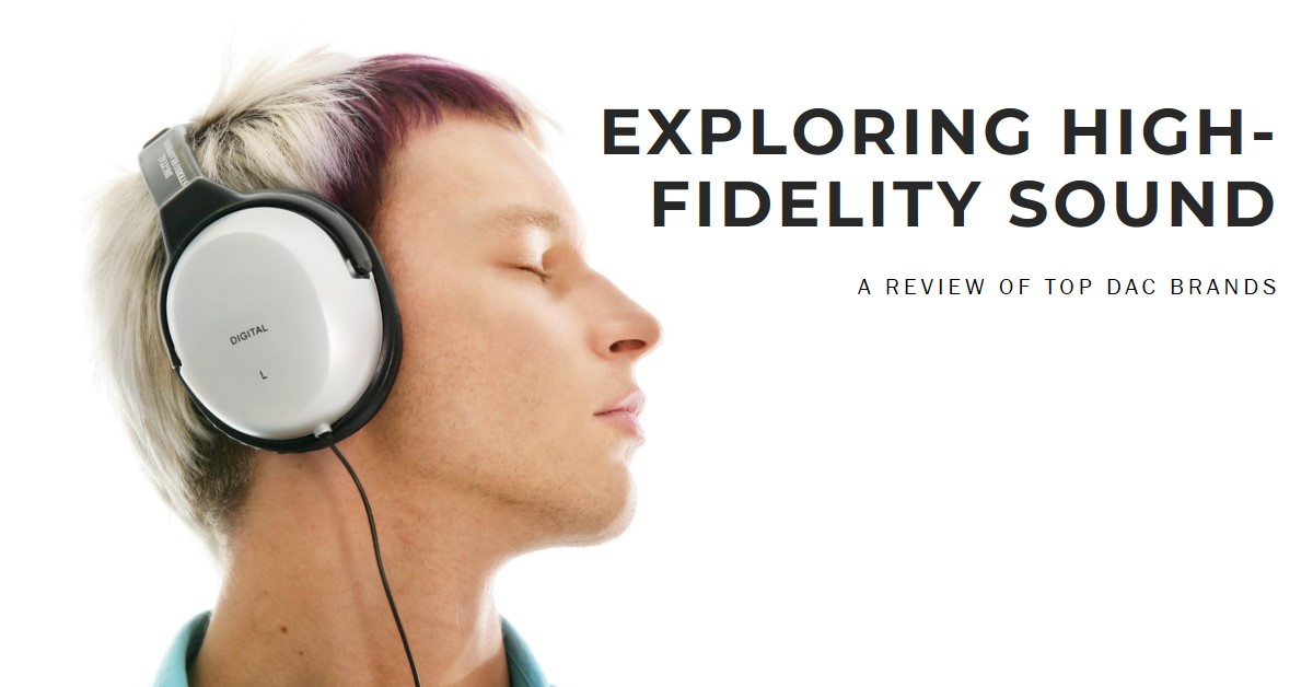 Exploring High-Fidelity Sound | A Review of Top DAC Brands